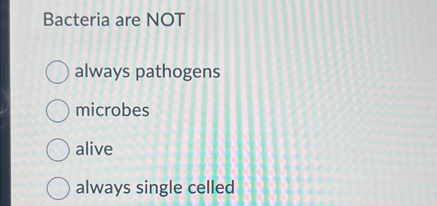 Solved Bacteria are NOTalways pathogensmicrobesalivealways | Chegg.com