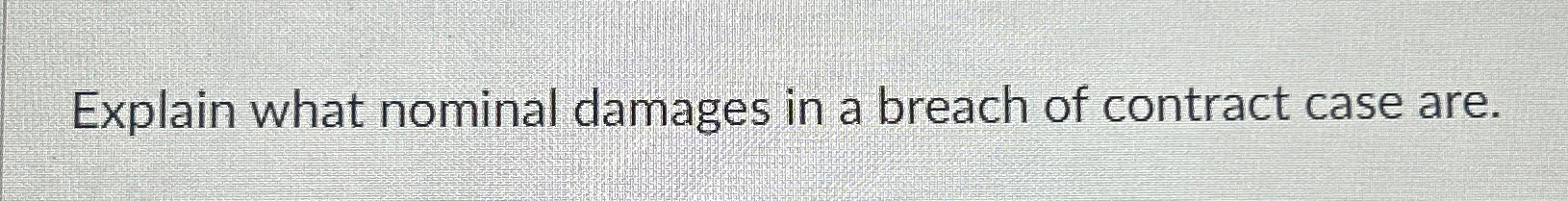 Solved Explain what nominal damages in a breach of contract | Chegg.com