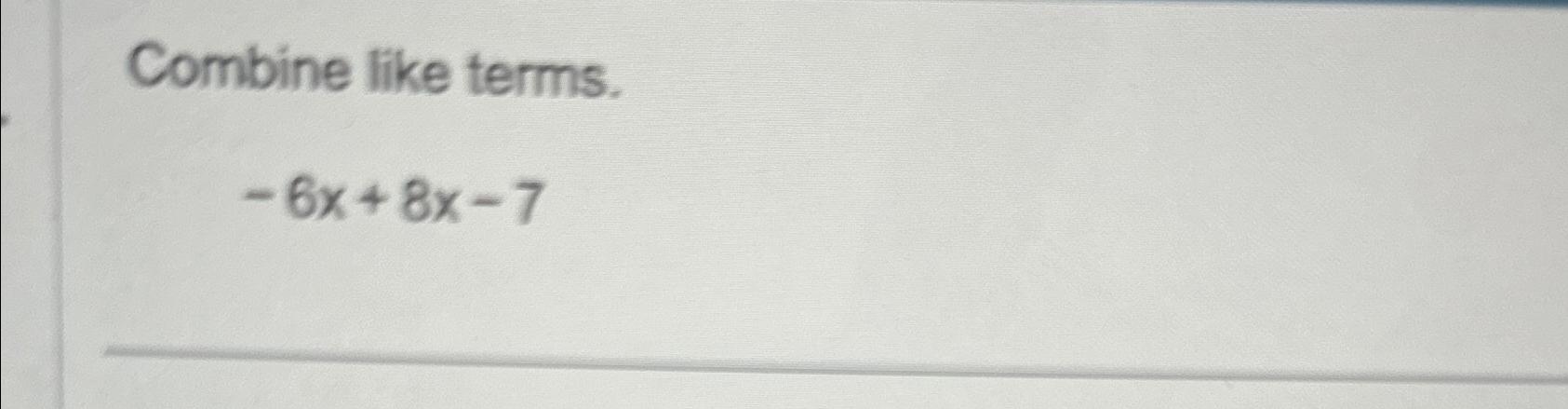 Solved Combine like terms.-6x+8x-7 | Chegg.com