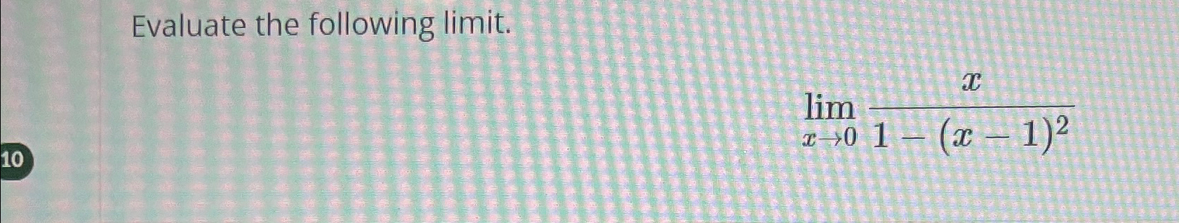 Solved Evaluate the following limit.limx→0x1-(x-1)2 | Chegg.com
