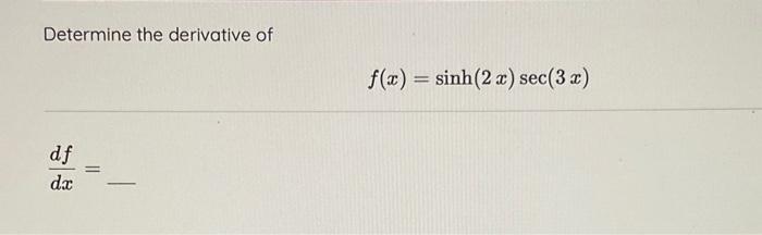 Solved Determine the derivative of f(x)=sinh(2x)sec(3x) | Chegg.com