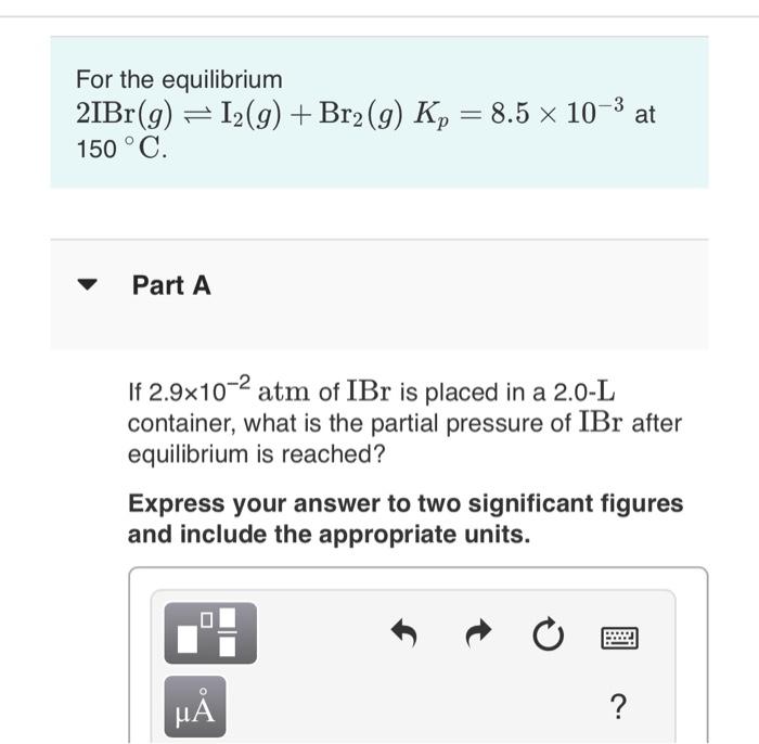 Solved For the equilibrium 2IBr(g)⇌I2(g)+Br2(g)Kp=8.5×10−3 | Chegg.com