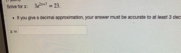 Solved Solve for x: 3e2x+7 = 23. • If you give a decimal | Chegg.com