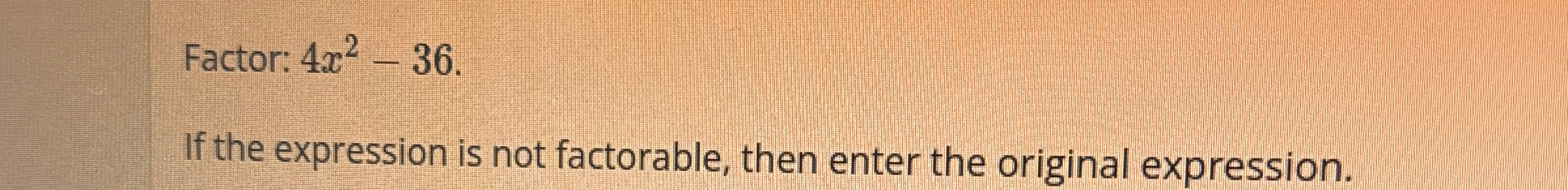 Solved Factor: 4x2-36If the expression is not factorable, | Chegg.com