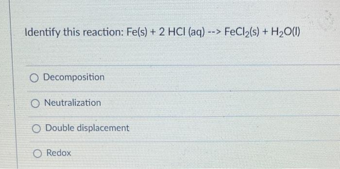 Solved Identify this reaction: Fe(s) + 2 HCl (aq) --> | Chegg.com