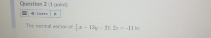 Solved Question 2 (1 ﻿point)ListenThe normal vector of | Chegg.com