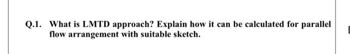 Solved Q.1. What is LMTD approach? Explain how it can be | Chegg.com