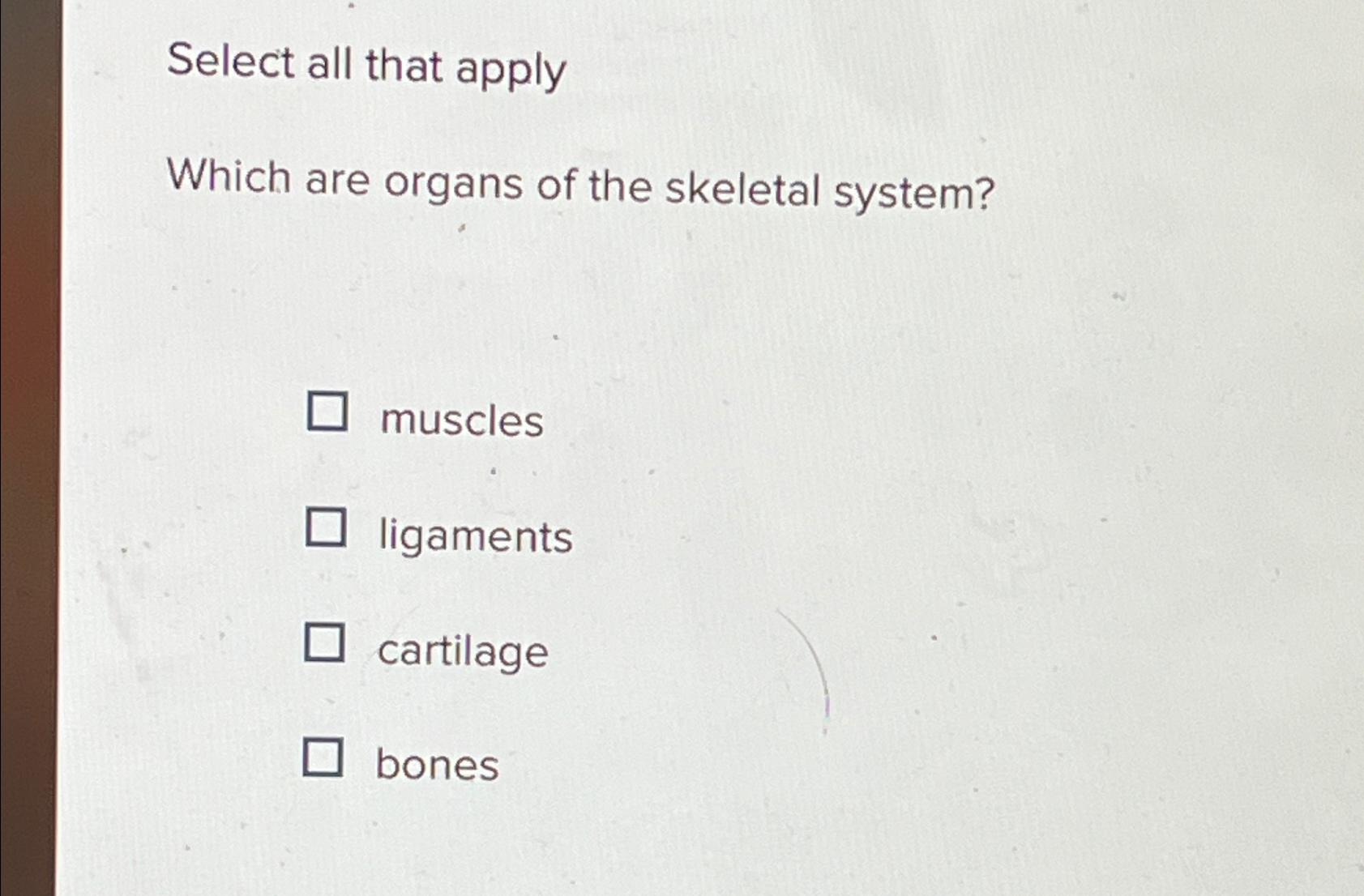 Solved Select all that applyWhich are organs of the skeletal | Chegg.com