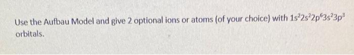Solved Use the Aufbau Model and give 2 optional ions or | Chegg.com