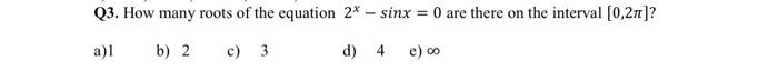 Solved Q3. How many roots of the equation 2𝑥 − 𝑠𝑖𝑛𝑥 = 0 | Chegg.com