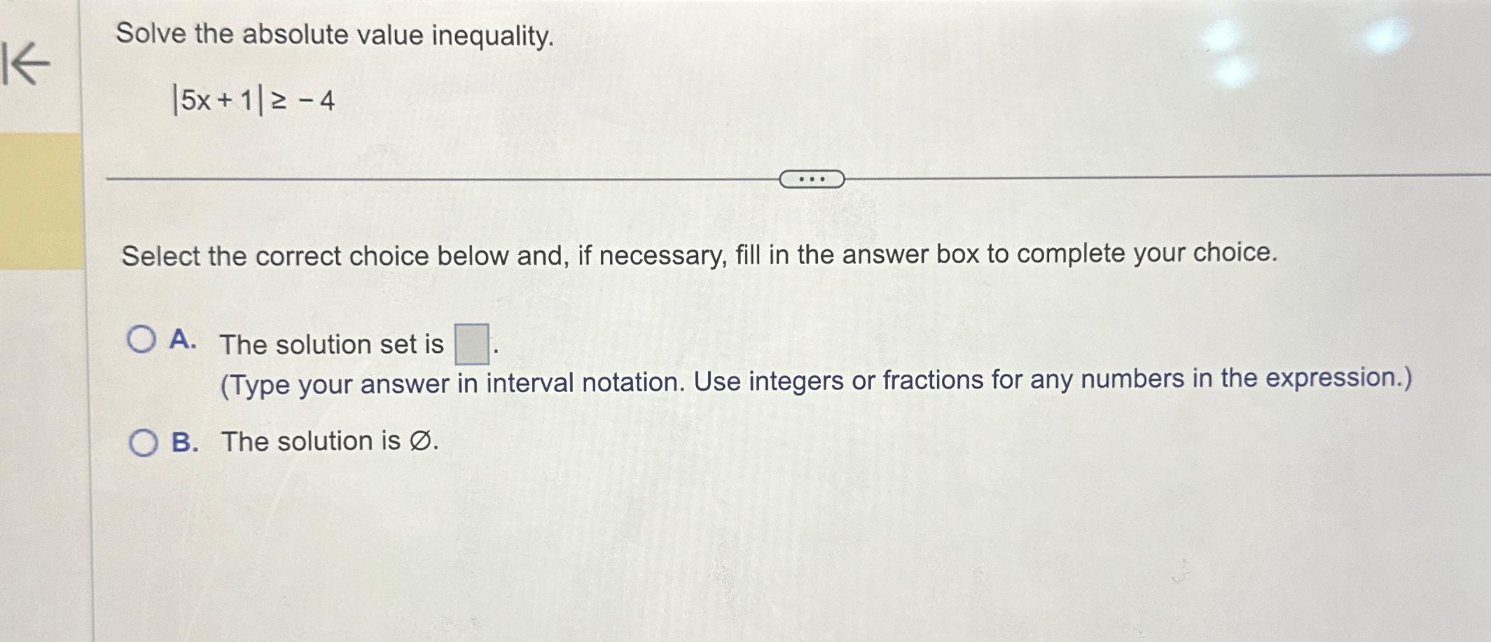 Solved Solve the absolute value inequality.|5x+1|≥-4Select | Chegg.com