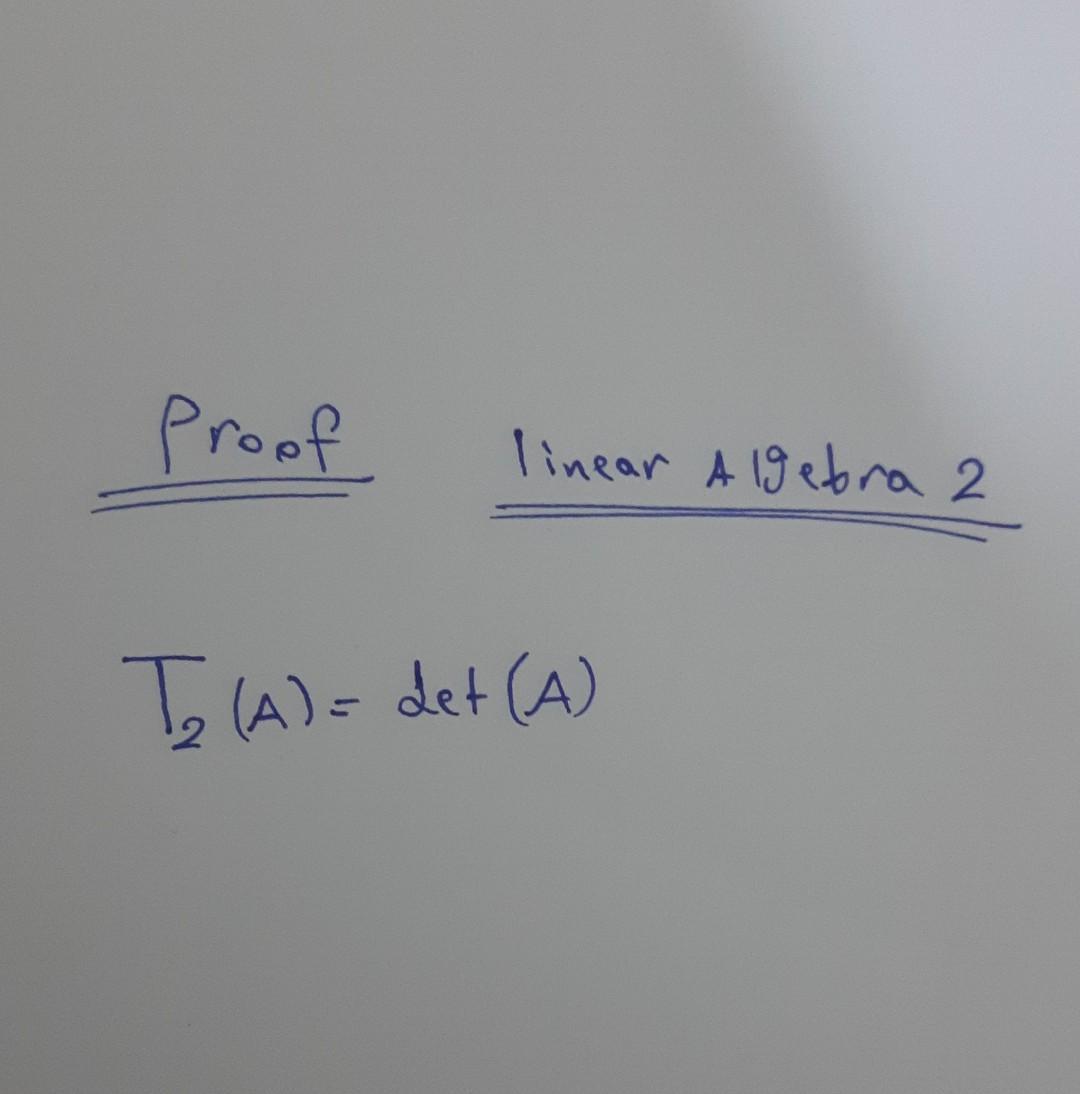 proof linear Algebra 2 T (A)=det (A) | Chegg.com