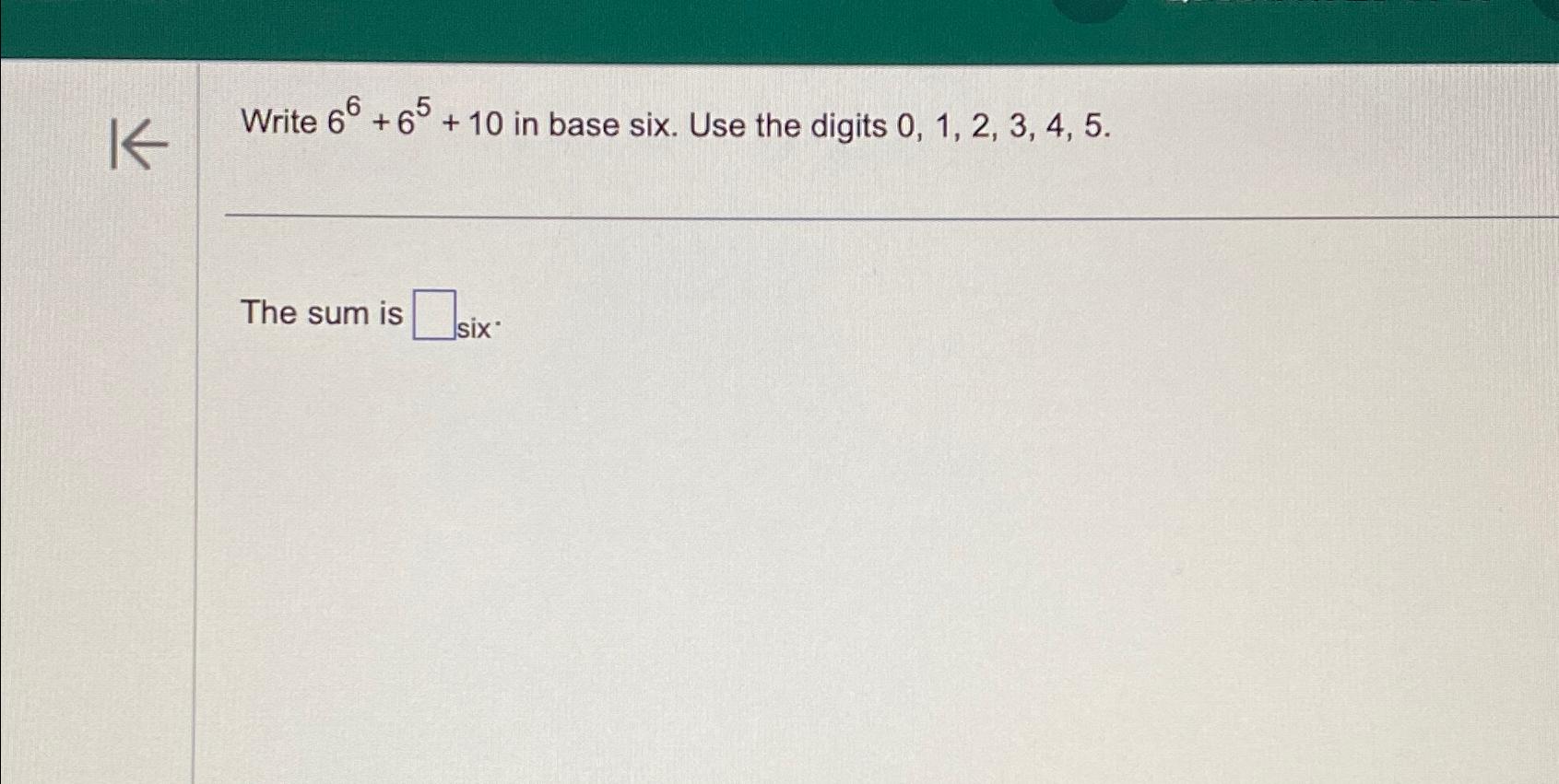 Solved Write 66+65+10 ﻿in base six. Use the digits | Chegg.com