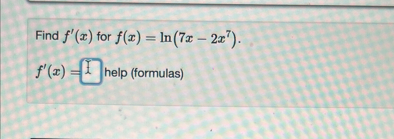 Solved Find f'(x) ﻿for f(x)=ln(7x-2x7)f'(x)= ﻿help | Chegg.com