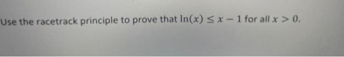 Solved Use the racetrack principle to prove that In(x) ≤x-1 | Chegg.com