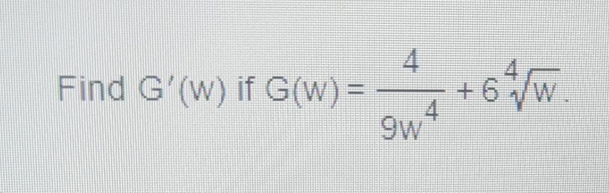 Solved Find G'(w) ﻿if G(w)=49w4+6w4 | Chegg.com