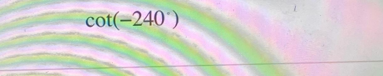 Solved cot(-240°) | Chegg.com