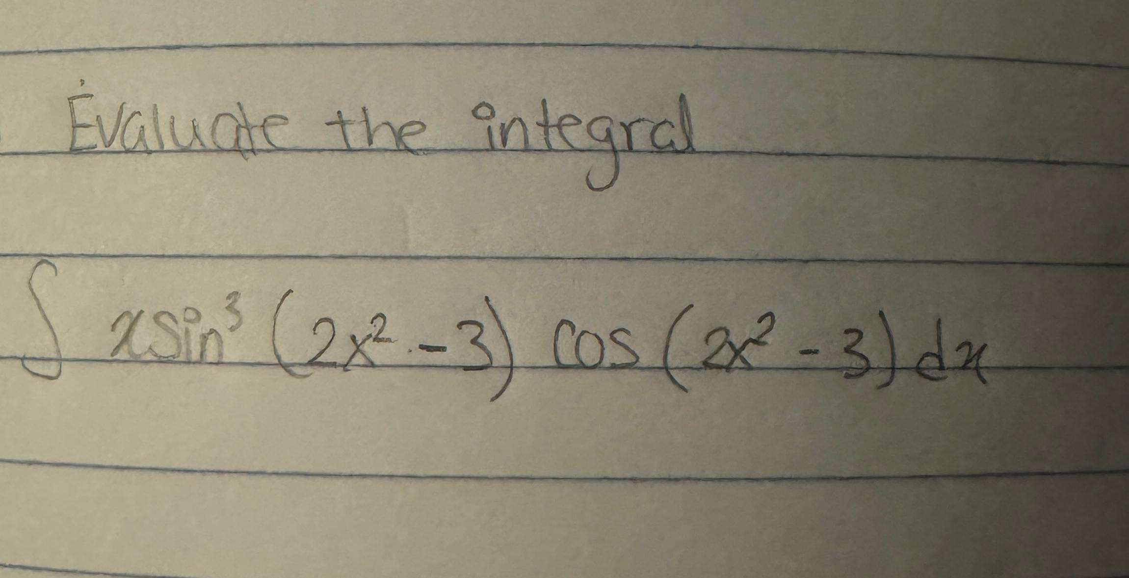 Solved Evaluate the integral∫﻿﻿xsin3(2x2-3)cos(2x2-3)dx | Chegg.com