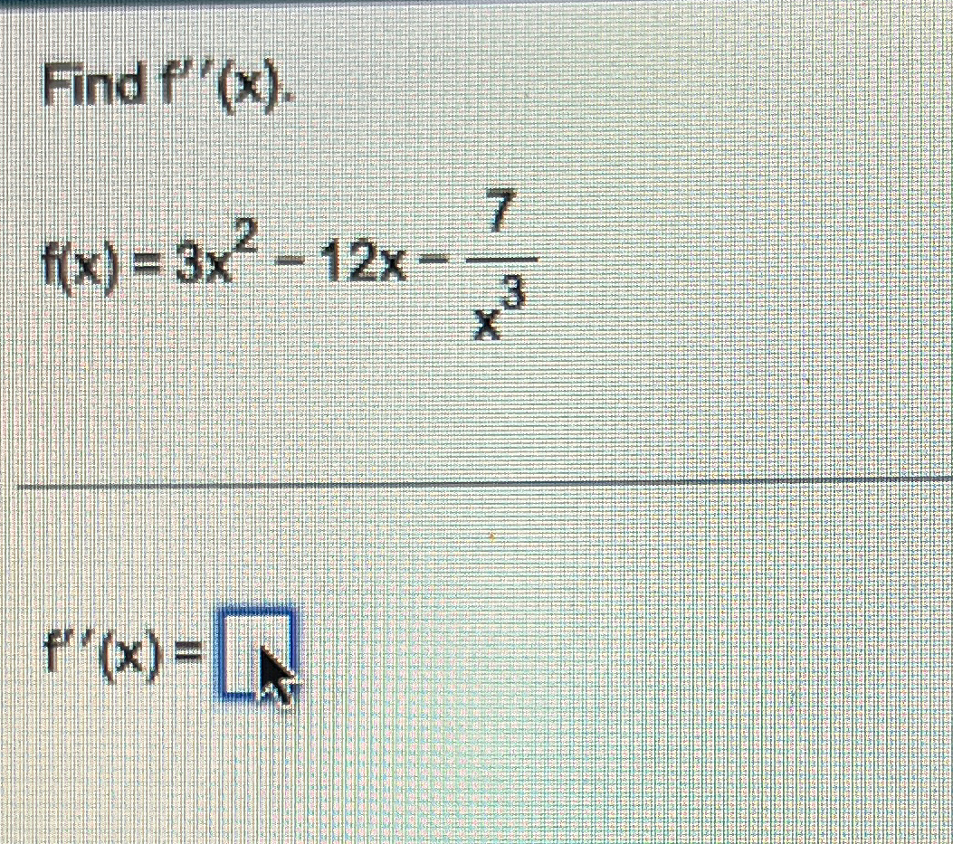 Solved Find f'(x)f(x)=3x2-12x-7x3f''(x)= | Chegg.com
