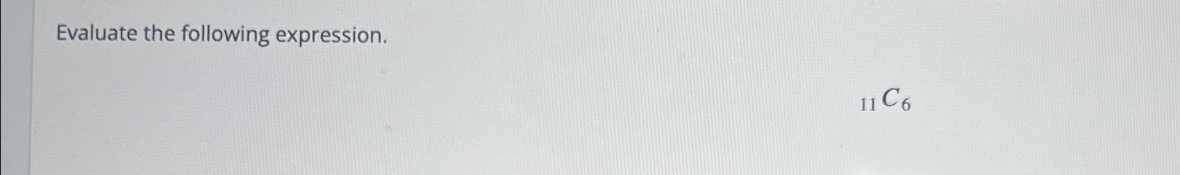 Solved Evaluate the following expression.?11C6 | Chegg.com