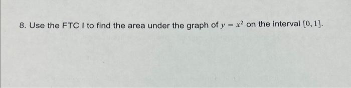 Solved 8. Use the FTCI to find the area under the graph of | Chegg.com