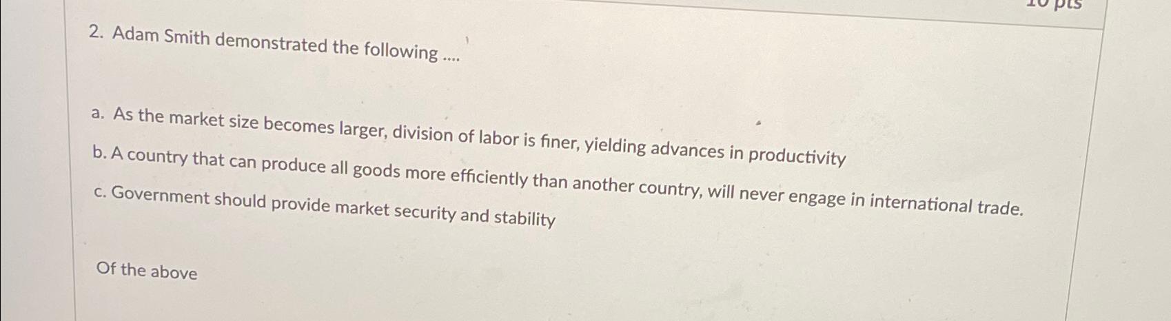 Solved Adam Smith demonstrated the following ....a. ﻿As the | Chegg.com