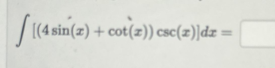 Solved ∫﻿﻿[(4sin(x)+cot(x))csc(x)]dx= | Chegg.com