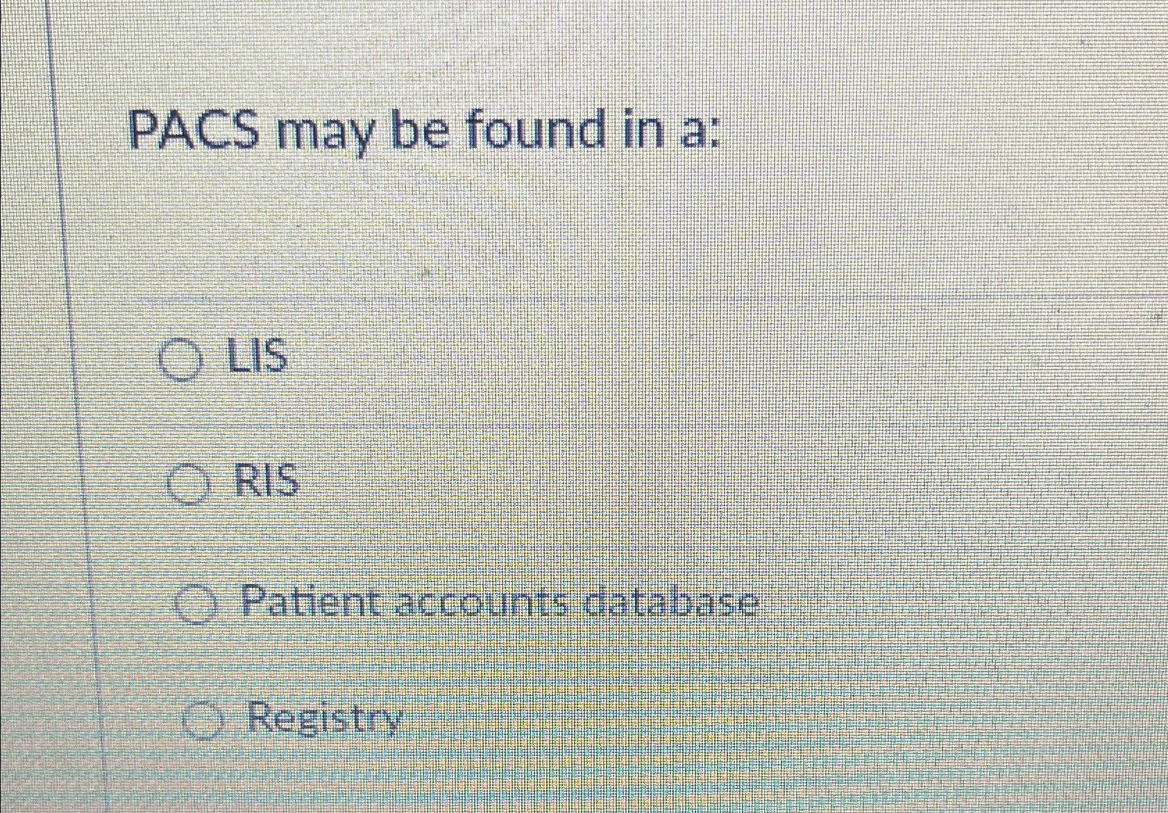 Solved PACS may be found in a:LISRISPatient accounts | Chegg.com