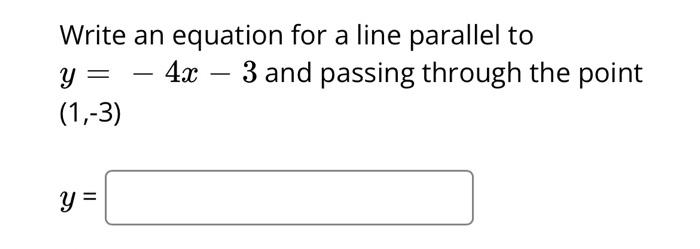Solved Write an equation for a line parallel to y=−4x−3 and | Chegg.com