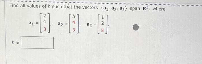 Solved Find all values of h such that the vectors {a1,a2,a3} | Chegg.com