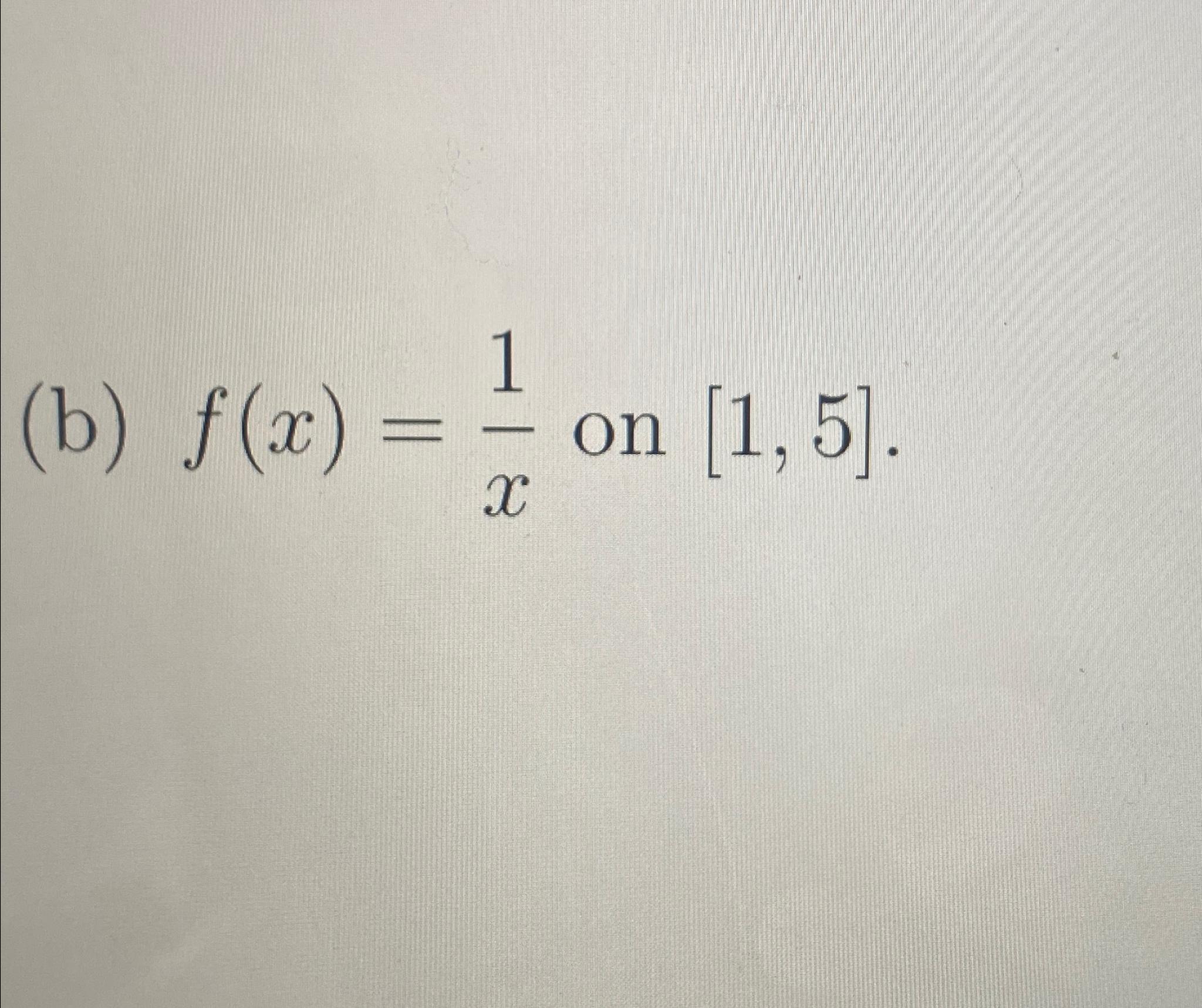 Solved (b) f(x)=1x ﻿on 1,5. | Chegg.com