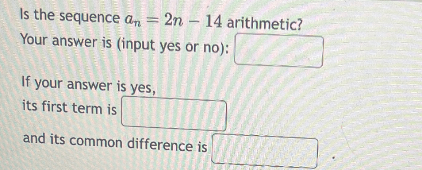 Solved Is the sequence an=2n-14 ﻿arithmetic?Your answer is | Chegg.com