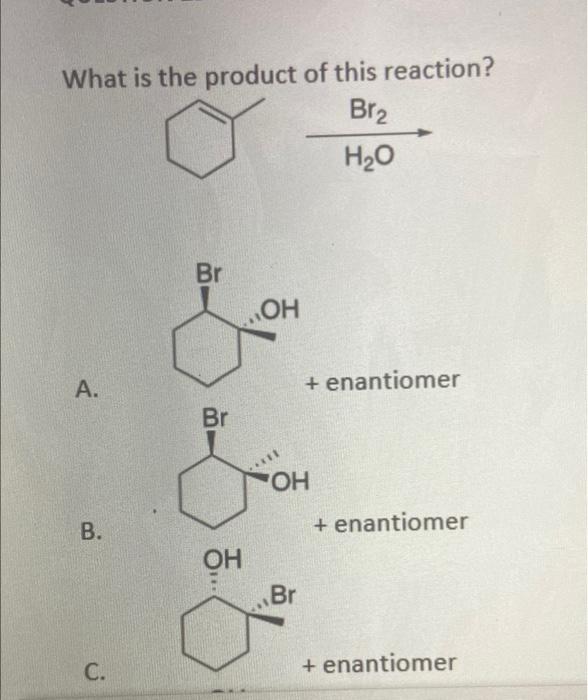 Solved What is the product of this reaction? Br2 H2O Br ..OH | Chegg.com