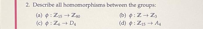 Solved 2. Describe all homomorphisms between the groups: (a) | Chegg.com