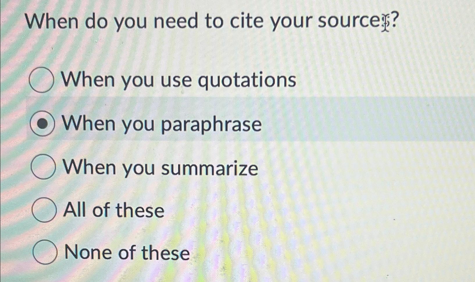 Solved When do you need to cite your source is?When you use | Chegg.com