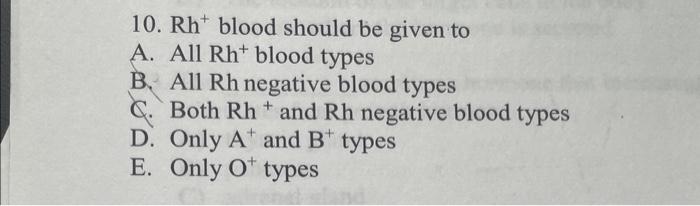 Solved 10. Rh+blood should be given to A. All Rh+blood types | Chegg.com