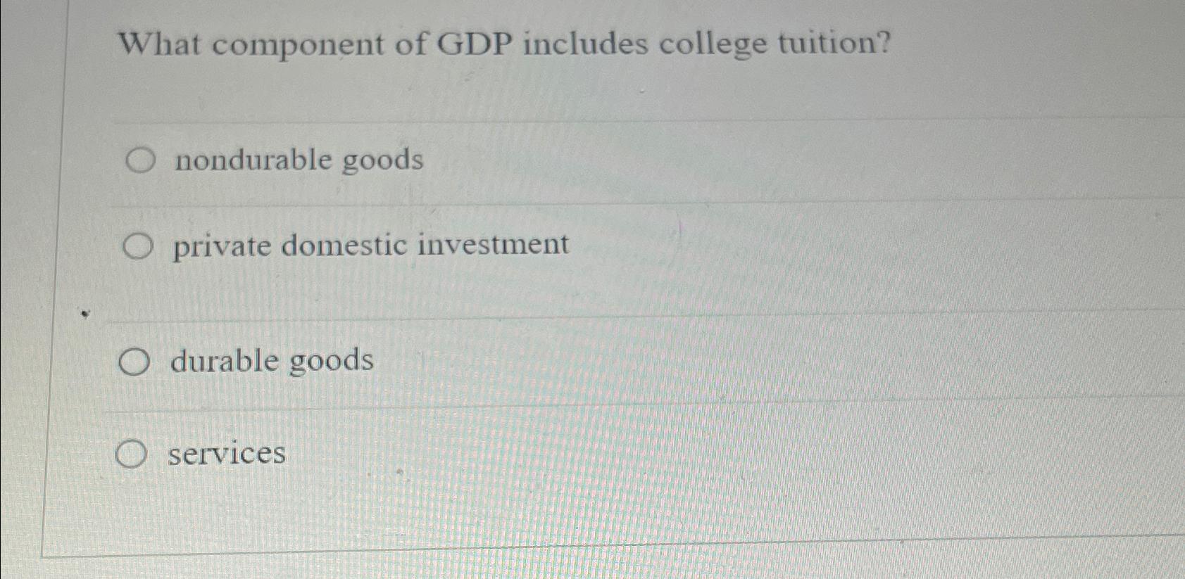 Solved What component of GDP includes college | Chegg.com