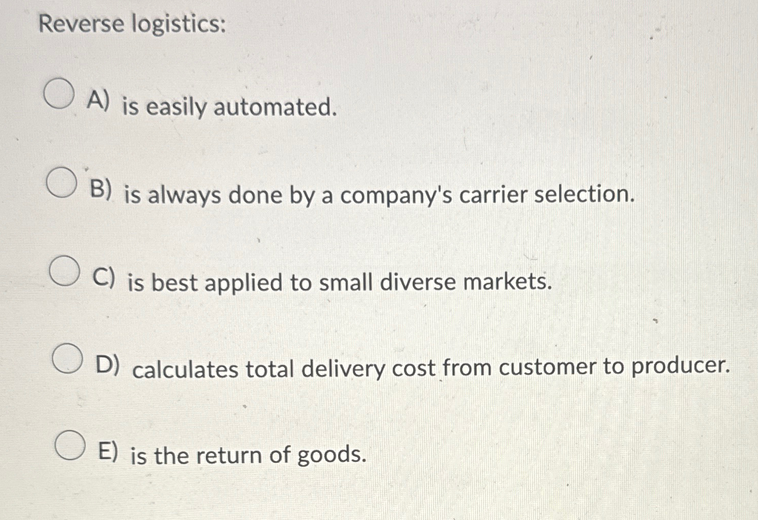 Solved Reverse logistics:A) ﻿is easily automated.B) ﻿is | Chegg.com