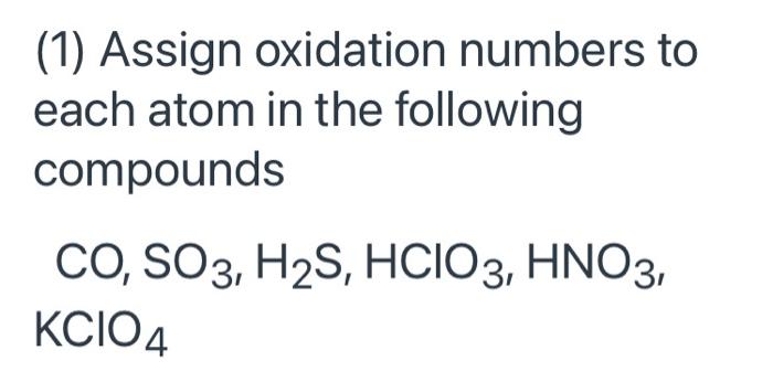 Solved (1) Assign oxidation numbers to each atom in the | Chegg.com