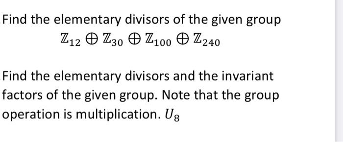 Solved Z12⊕Z30⊕Z100⊕Z240 Find the elementary divisors and | Chegg.com