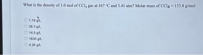 Solved What is the density of 1.0 mol of CCl4 gas at 167 °C | Chegg.com