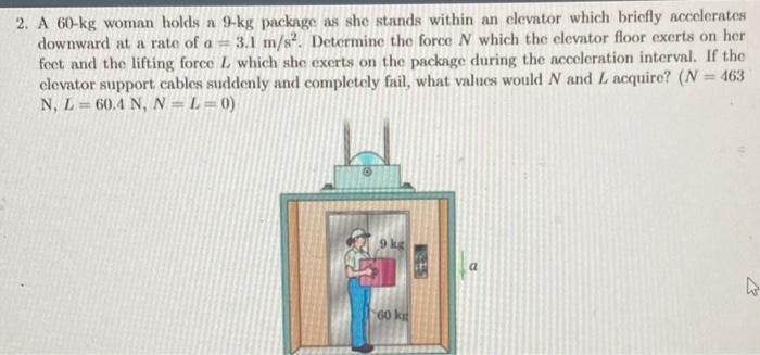 Solved 2. A 60−kg woman holds a 9−kg package as she stands | Chegg.com Solved 2. A 60−kg woman holds a 9−kg package as she stands | Chegg.com