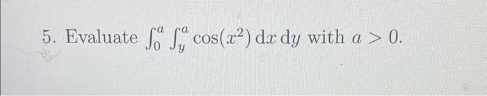 Solved Evaluate ∫0a∫yacos(x2)dx dy with a>0 | Chegg.com
