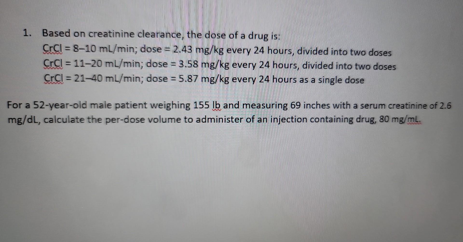 1. Based on creatinine clearance, the dose of a drug | Chegg.com