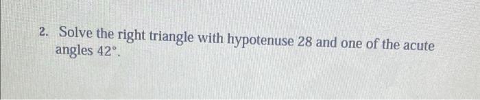 Solved 2. Solve the right triangle with hypotenuse 28 and | Chegg.com