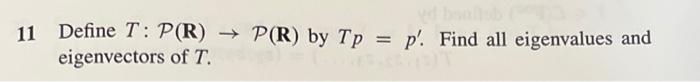 Solved 11 Define T:P(R)→P(R) by Tp=p′. Find all eigenvalues | Chegg.com