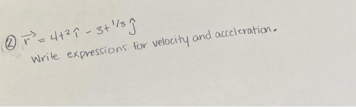 Solved (2) r=4t2 ^−3t1/3 ^ write expressions for velocity | Chegg.com