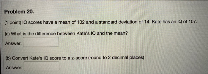 Solved Problem 20. (1 point) IQ scores have a mean of 102 | Chegg.com