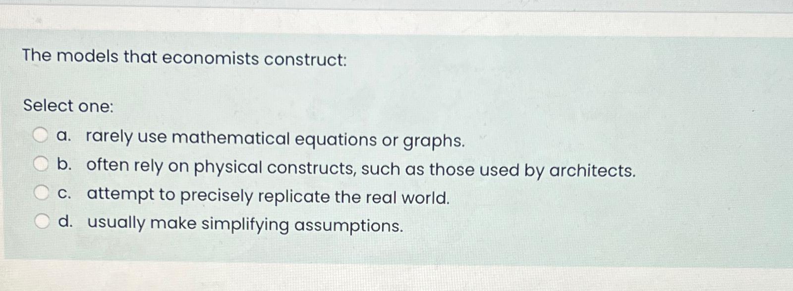 Solved The models that economists construct:Select one:a. | Chegg.com