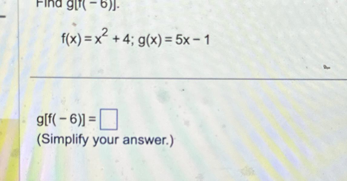 Solved f(x)=x2+4;g(x)=5x-1g[f(-6)]=(Simplify your answer.) | Chegg.com